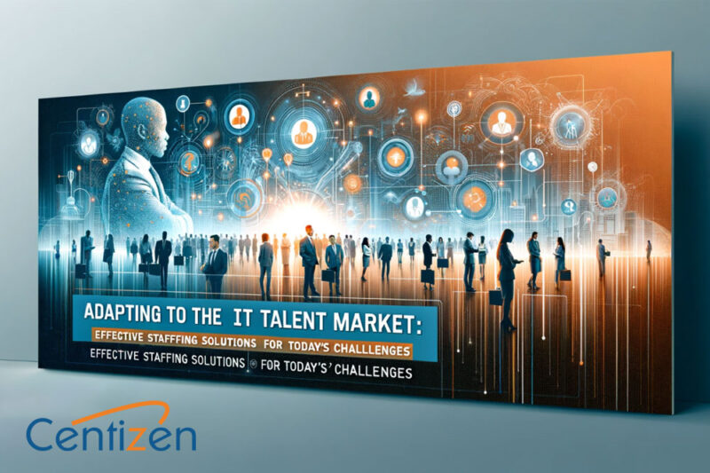 Effective Staffing Solutions for Today's IT Talent Market - Centizen Inc