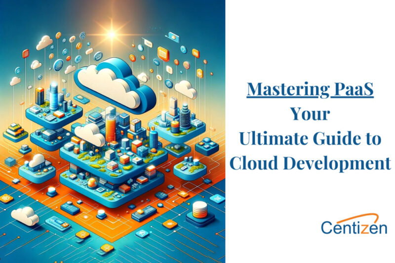 Navigating the World of PaaS for Streamlined App Development - Centizen Inc