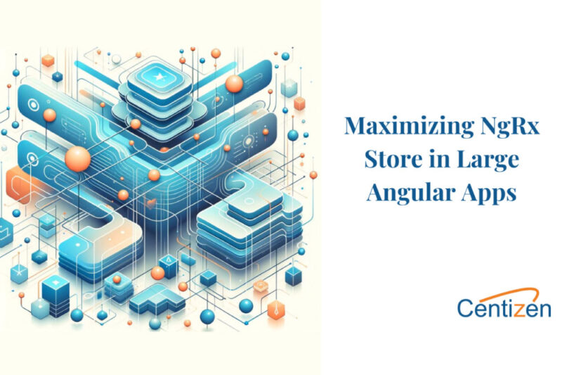 How to Effectively Use NgRx Store in Large-Scale Angular Apps - Centizen Inc