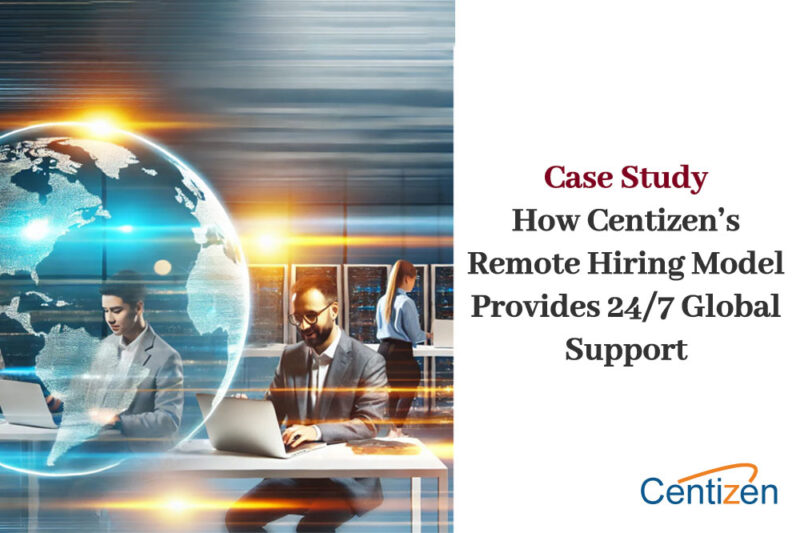 How Centizen’s Remote Hiring Model Provides 24/7 Global Support - Centizen Inc