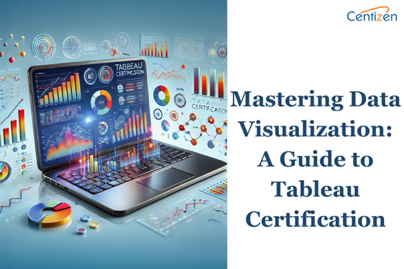 Mastering Data Visualization: A Guide to Tableau Certification - Centizen Inc