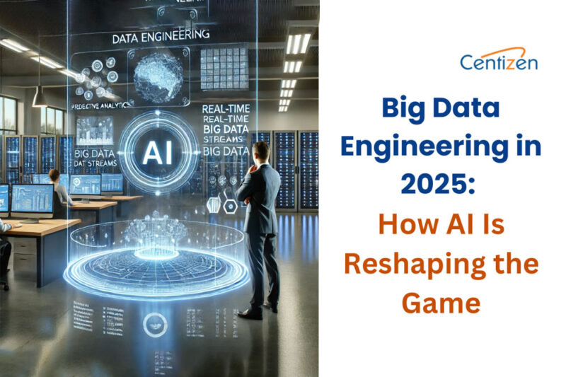 Big Data Engineering in 2025: How AI Is Reshaping the Game - Centizen Inc