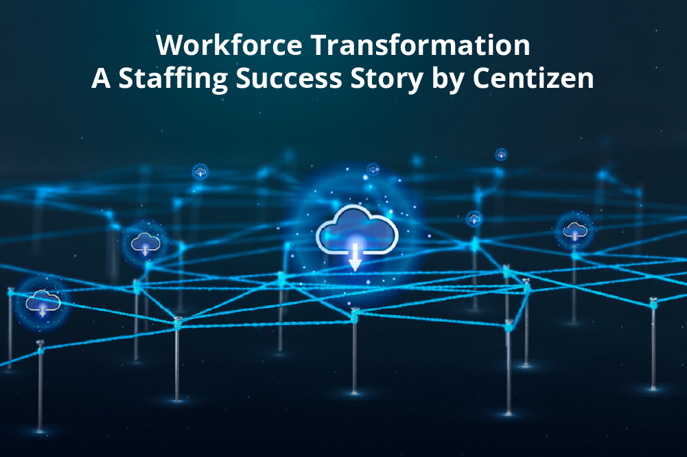 Workforce Transformation – A Staffing Success Story by Centizen ...